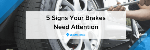 5 Signs That Your Brakes Need Attention - ClickMechanic Blog